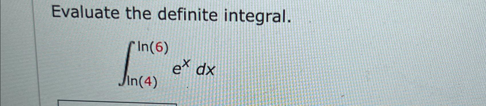 Solved Evaluate the definite integral.∫ln(4)ln(6)exdx | Chegg.com