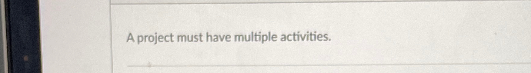 Solved A project must have multiple activities. | Chegg.com