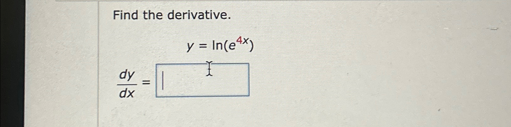 Solved Find the derivative.y=ln(e4x)dydx= | Chegg.com