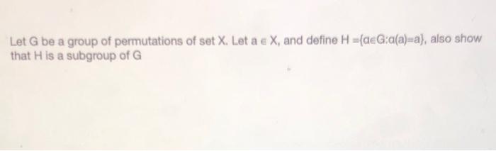 Solved Let G be a group of permutations of setX. Let a∈X, | Chegg.com