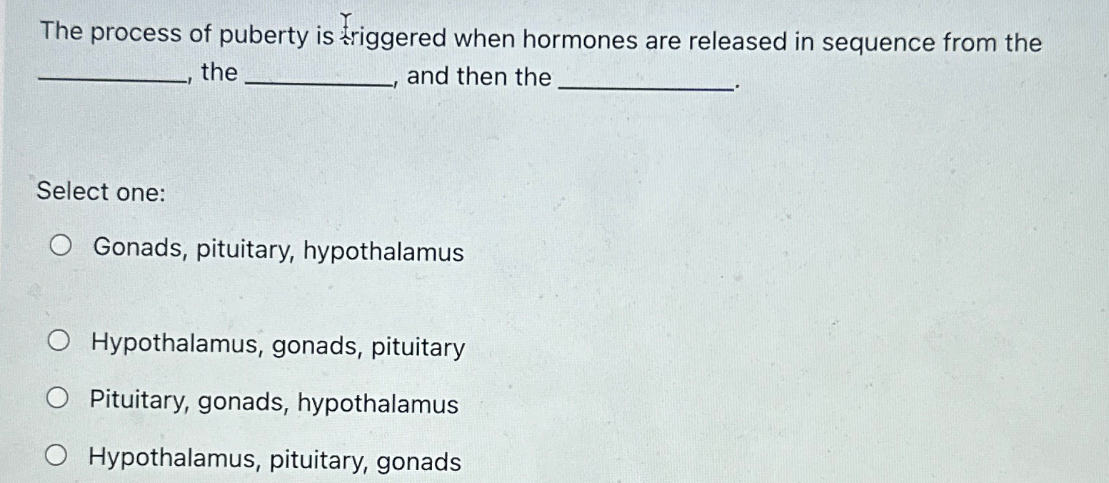 Solved The process of puberty is triggered when hormones are | Chegg.com