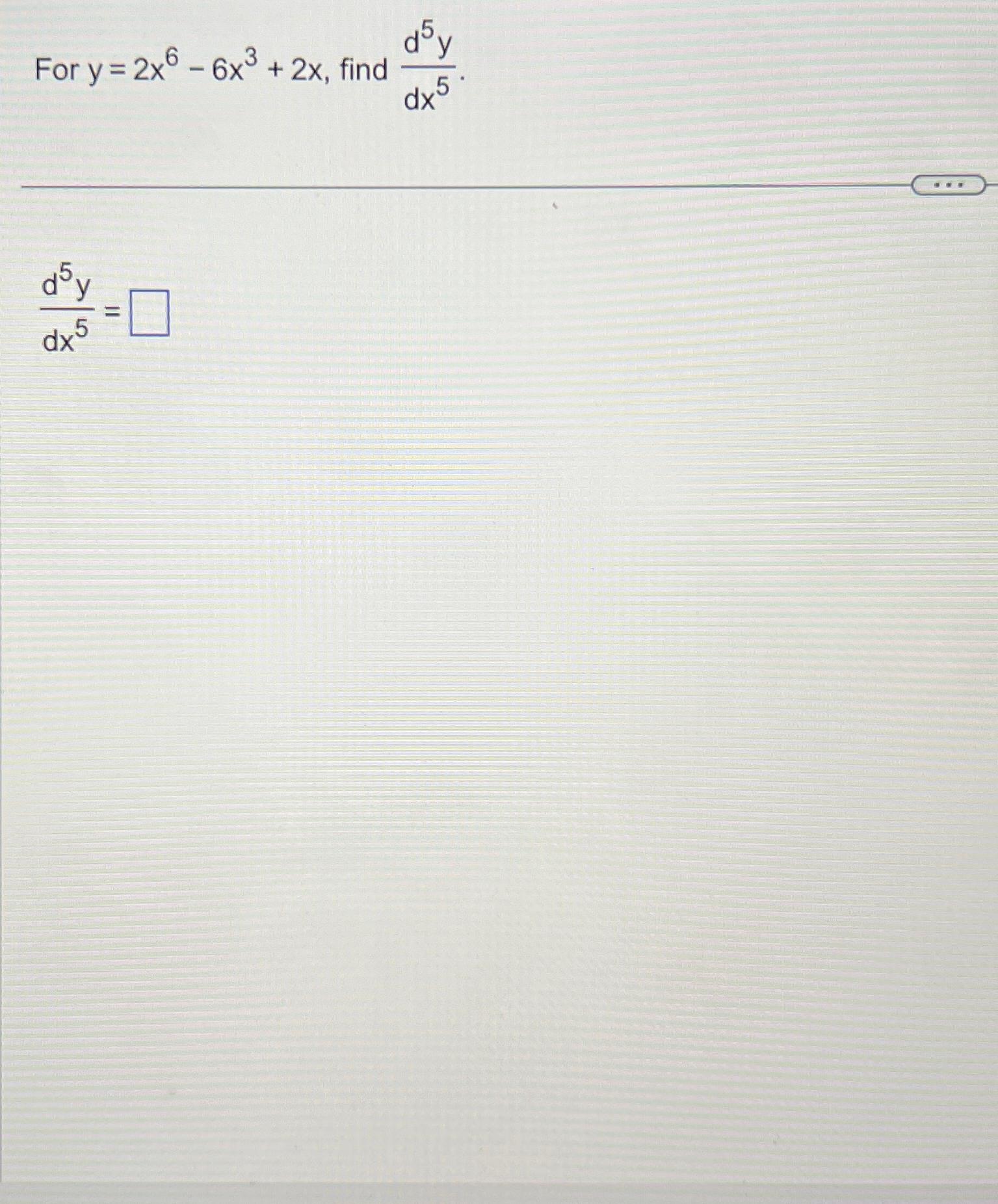 Solved For y=2x6-6x3+2x, ﻿find d5ydx5d5ydx5= | Chegg.com