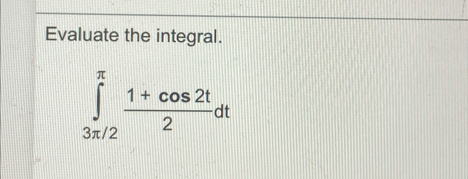 Solved Evaluate the integral.∫3π2π1+cos2t2dt | Chegg.com
