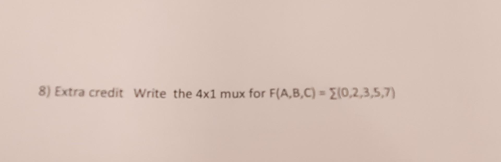 Solved 8) Extra credit Write the 4×1 mux for | Chegg.com