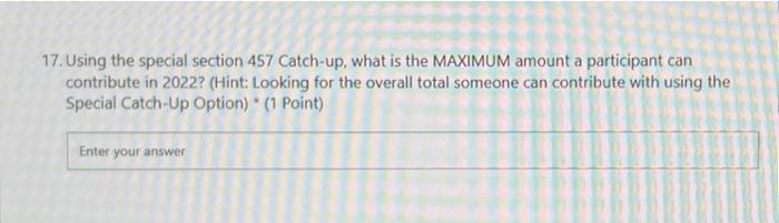 Solved 17. Using the special section 457 Catch-up, what is | Chegg.com