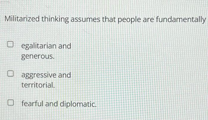 Militarized thinking assumes that people are | Chegg.com