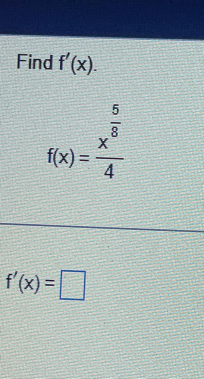 Solved Find f'(x)f(x)=x584f'(x)= | Chegg.com Solved Find f'(x)f(x)=x584f'(x)= | Chegg.com