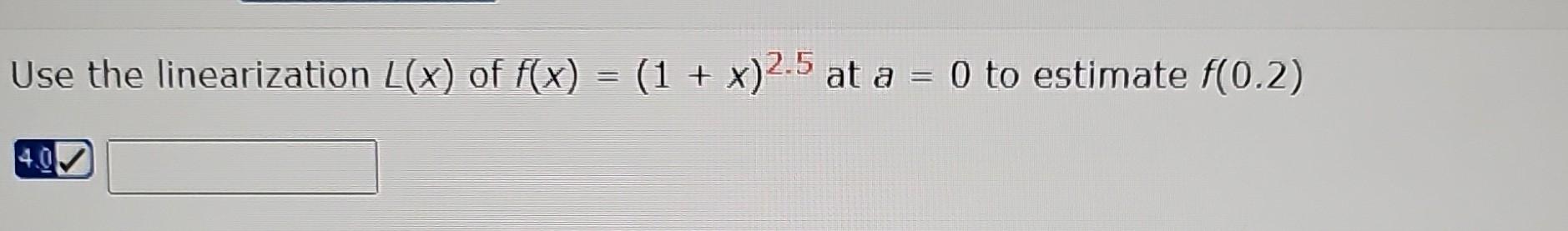 Solved Use the linearization L(x) of f(x)=(1+x)2.5 at a=0 to | Chegg.com