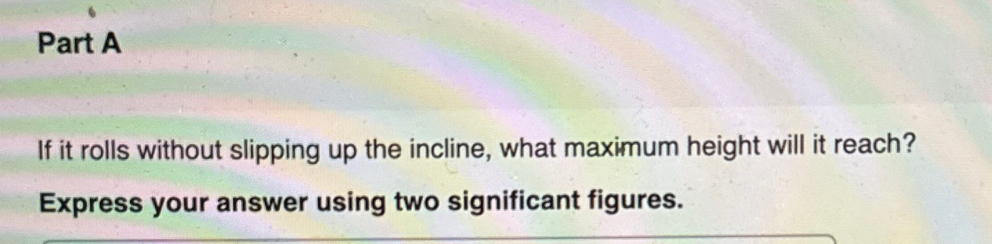 Solved Part AIf it rolls without slipping up the incline, | Chegg.com