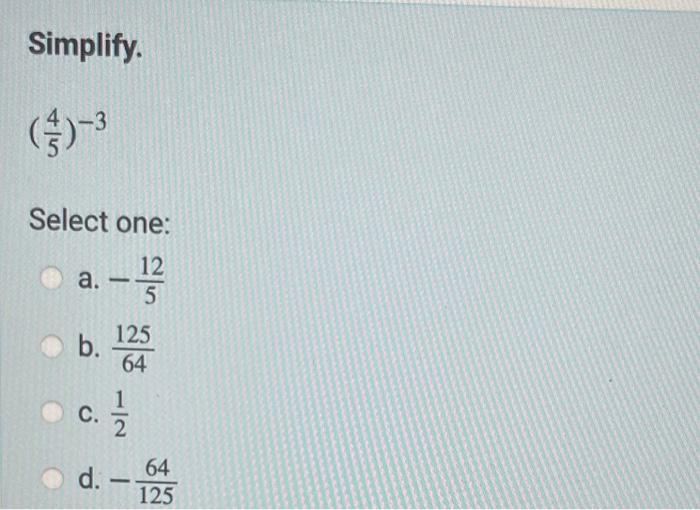 Solved Simplify. (54)−3 Select one: a. −512 b. 64125 C. 21 | Chegg.com