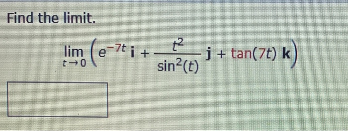 Solved Find the limit. lim to e-7t; + j + tan(76) k sin?(t) | Chegg.com