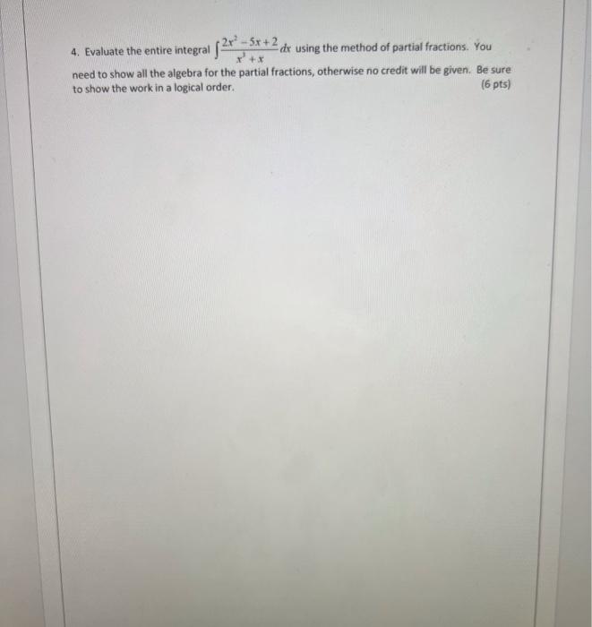 Solved 4. Evaluate the entire integral ∫x3+x2x2−5x+2dx using | Chegg.com