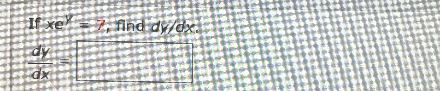 Solved If xey=7, ﻿find dydx.dydx= | Chegg.com