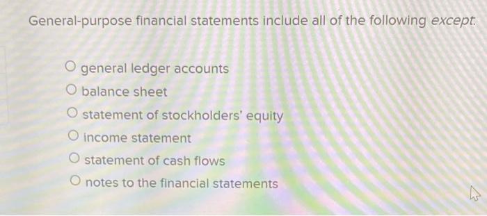 Solved General-purpose financial statements include all of | Chegg.com