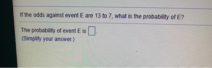Solved If the odds against event E are 13 to 7, what is the | Chegg.com