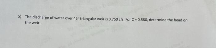 Solved 5) The discharge of water over 45∘ triangular weir is | Chegg.com