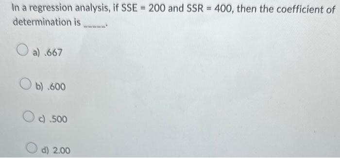 Solved In a regression analysis, if SSE =200 and SSR =400, | Chegg.com