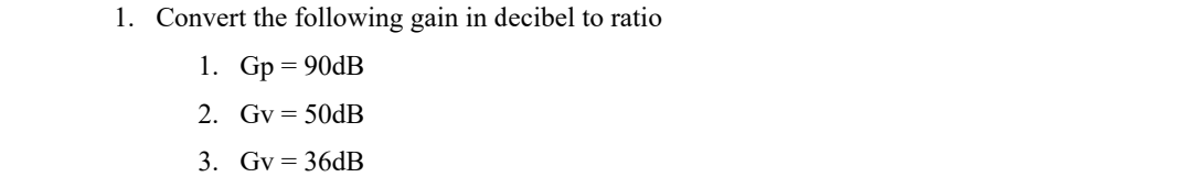 Solved 1. Convert the following gain in decibel to ratio 1. | Chegg.com