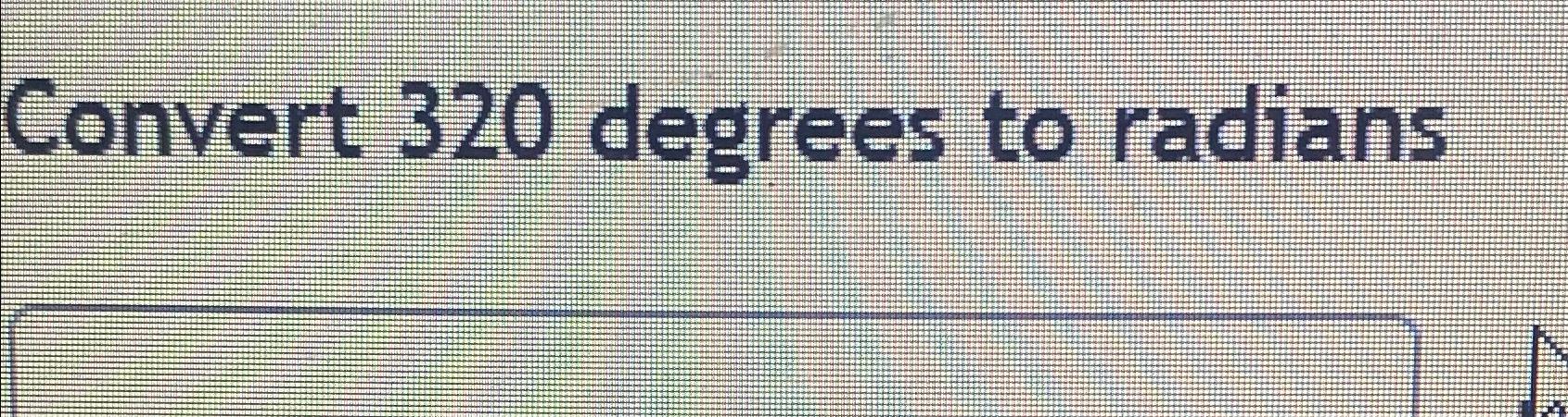 Solved Convert 320 ﻿degrees to radians | Chegg.com