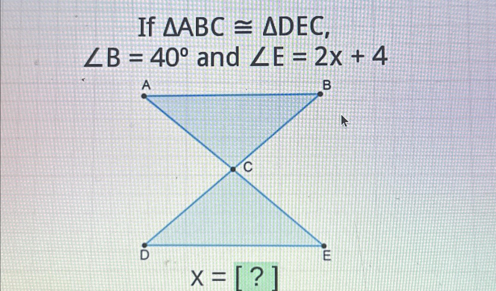Solved If Triangle ABC=triangle DEC, angle B=40° ﻿and angle | Chegg.com
