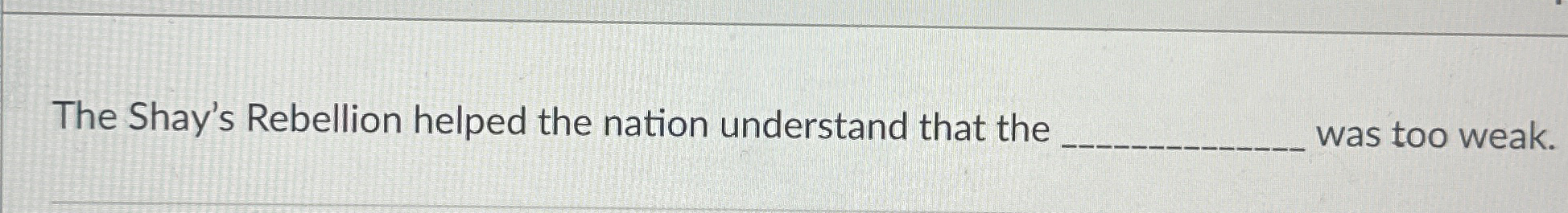 Solved The Shay's Rebellion helped the nation understand | Chegg.com
