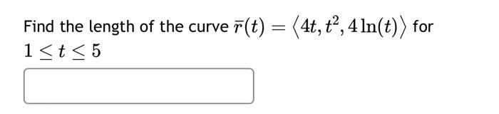 Solved Find the length of the curve rˉ(t)= 4t,t2,4ln(t) for | Chegg.com