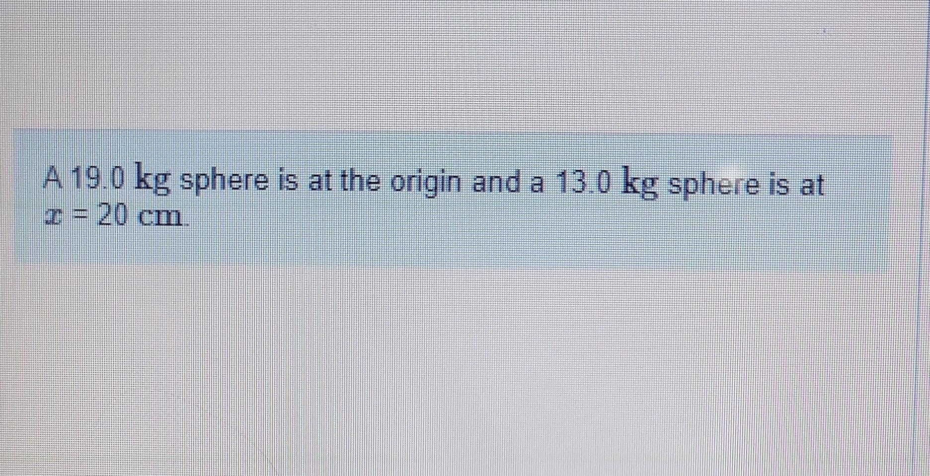 Solved A 19.0 kg sphere is at the origin and a 13.0 kg | Chegg.com