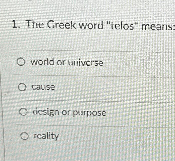 1. The Greek word "telos" means: O world or universe | Chegg.com