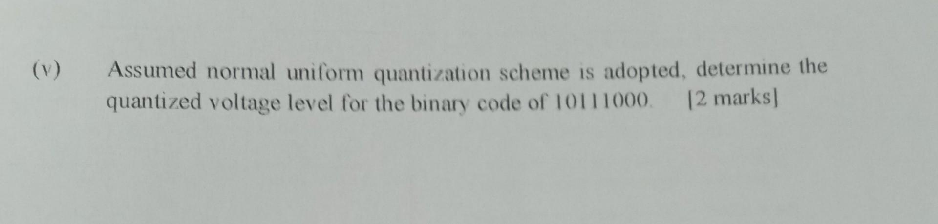 [Solved]: ASAP (v) Assumed normal uniform quantiza