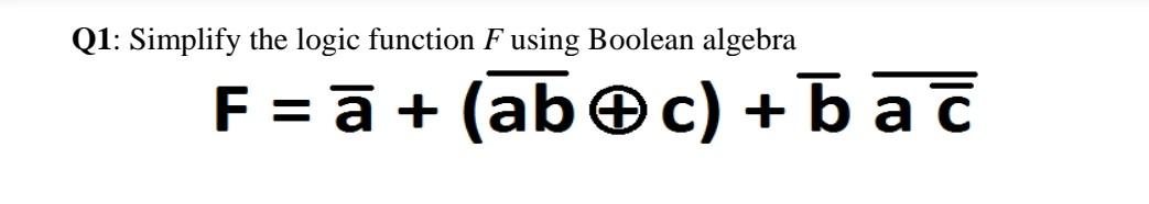 Solved Q1: Simplify the logic function Fusing Boolean | Chegg.com