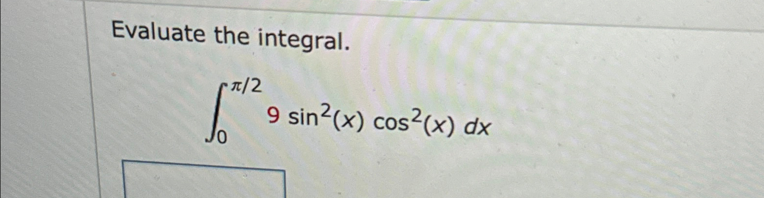 Solved Evaluate the integral.∫0π29sin2(x)cos2(x)dx | Chegg.com