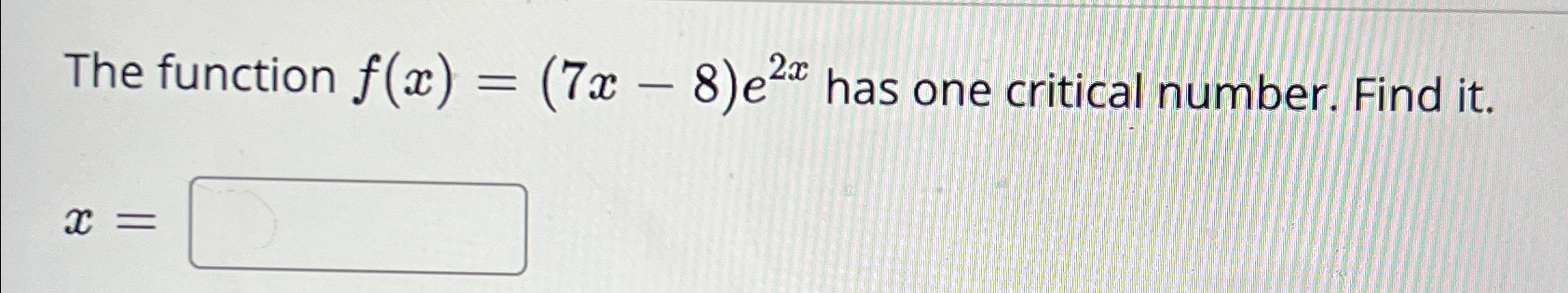 Solved The function f(x)=(7x-8)e2x ﻿has one critical number. | Chegg.com
