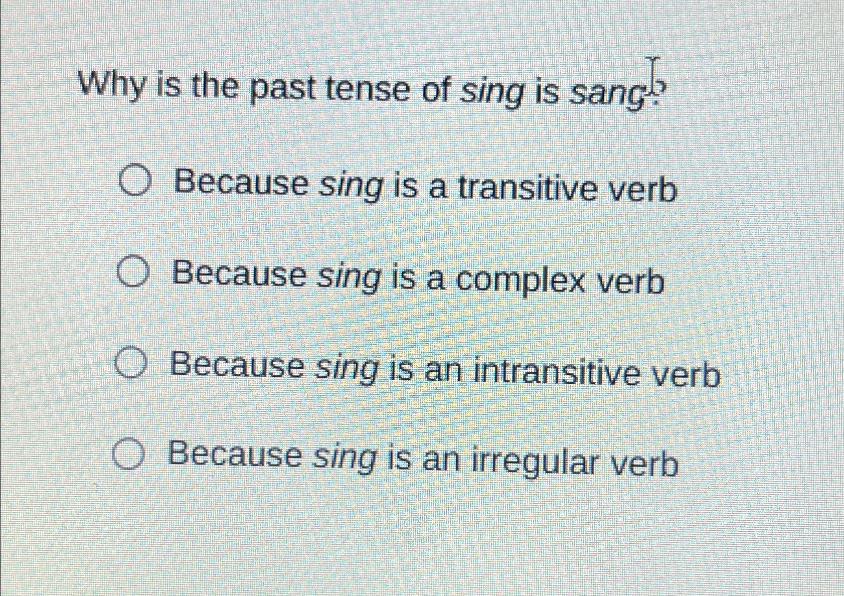 Why is the past tense of sing is sang?Because sing is | Chegg.com
