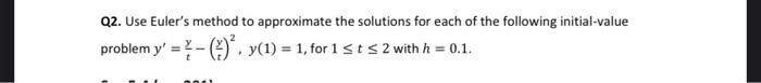 Solved Q2. Use Euler's method to approximate the solutions | Chegg.com