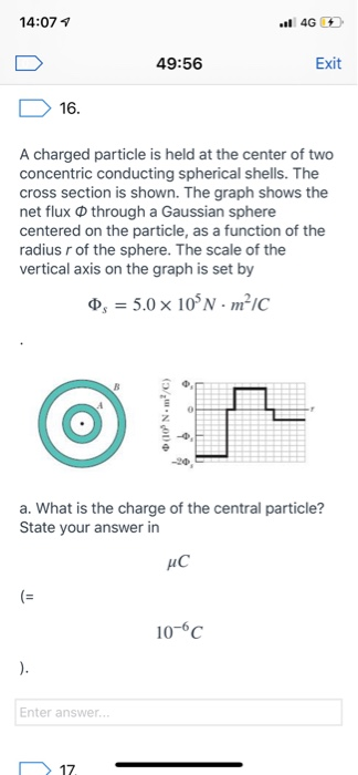 Solved 14:07 4 l 4G 49:56 Exit 16. A charged particle is | Chegg.com