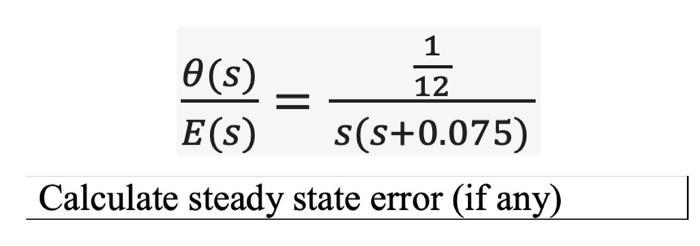Solved E(s)θ(s)=s(s+0.075)121 Calculate steady state error | Chegg.com