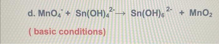 Solved d. MnO4+Sn(OH)42−→Sn(OH)62−+MnO2 (basic conditions) | Chegg.com