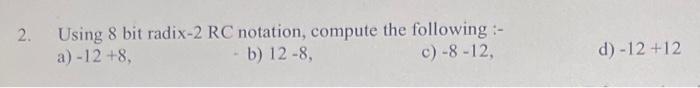 Solved 2. Using 8 bit radix-2 RC notation, compute the | Chegg.com