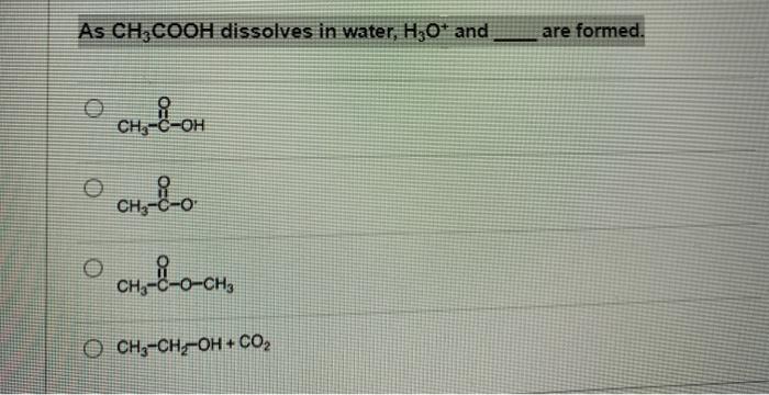 Solved As CH3COOH dissolves in water, H30* and are formed. | Chegg.com