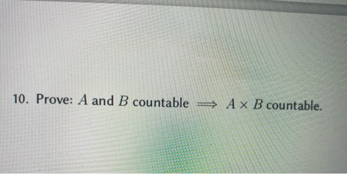 Solved 10. Prove: A and B countable A x B countable. | Chegg.com