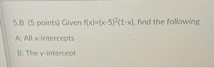 Solved 5.B (5 points) Given f(x)=(x−5)2(1−x), find the | Chegg.com