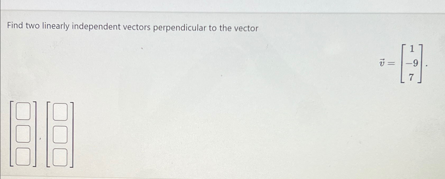 Solved Find two linearly independent vectors perpendicular | Chegg.com Solved Find two linearly independent vectors perpendicular | Chegg.com