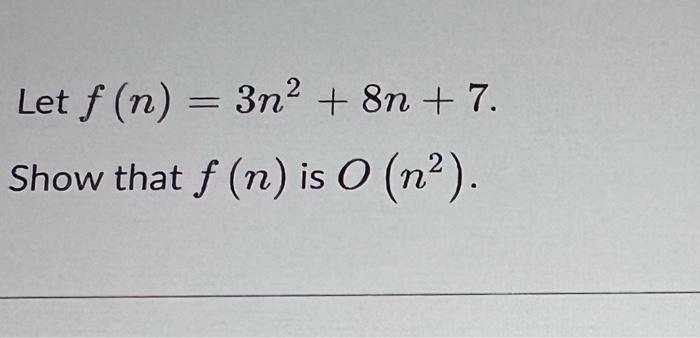 Solved Let f(n)=3n2+8n+7. Show that f(n) is O(n2). | Chegg.com