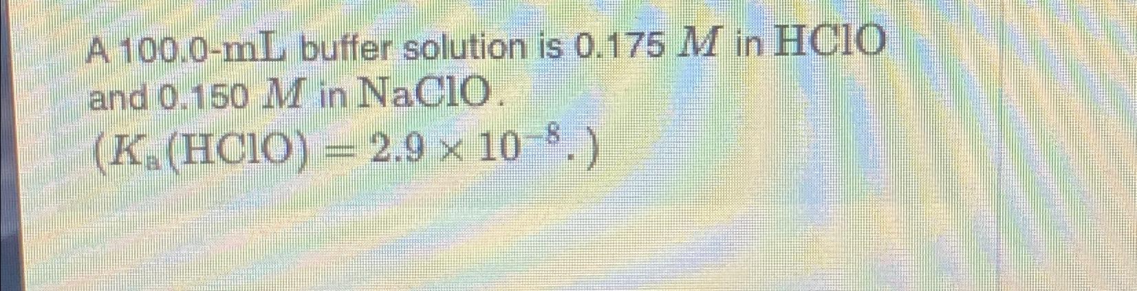 Solved A 100.0-mL buffer solution is 0.175M in HClO and | Chegg.com