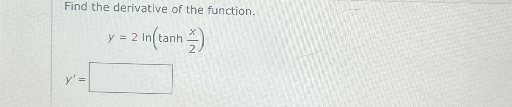 Solved Find the derivative of the function.y=2ln(tanhx2)y'= | Chegg.com
