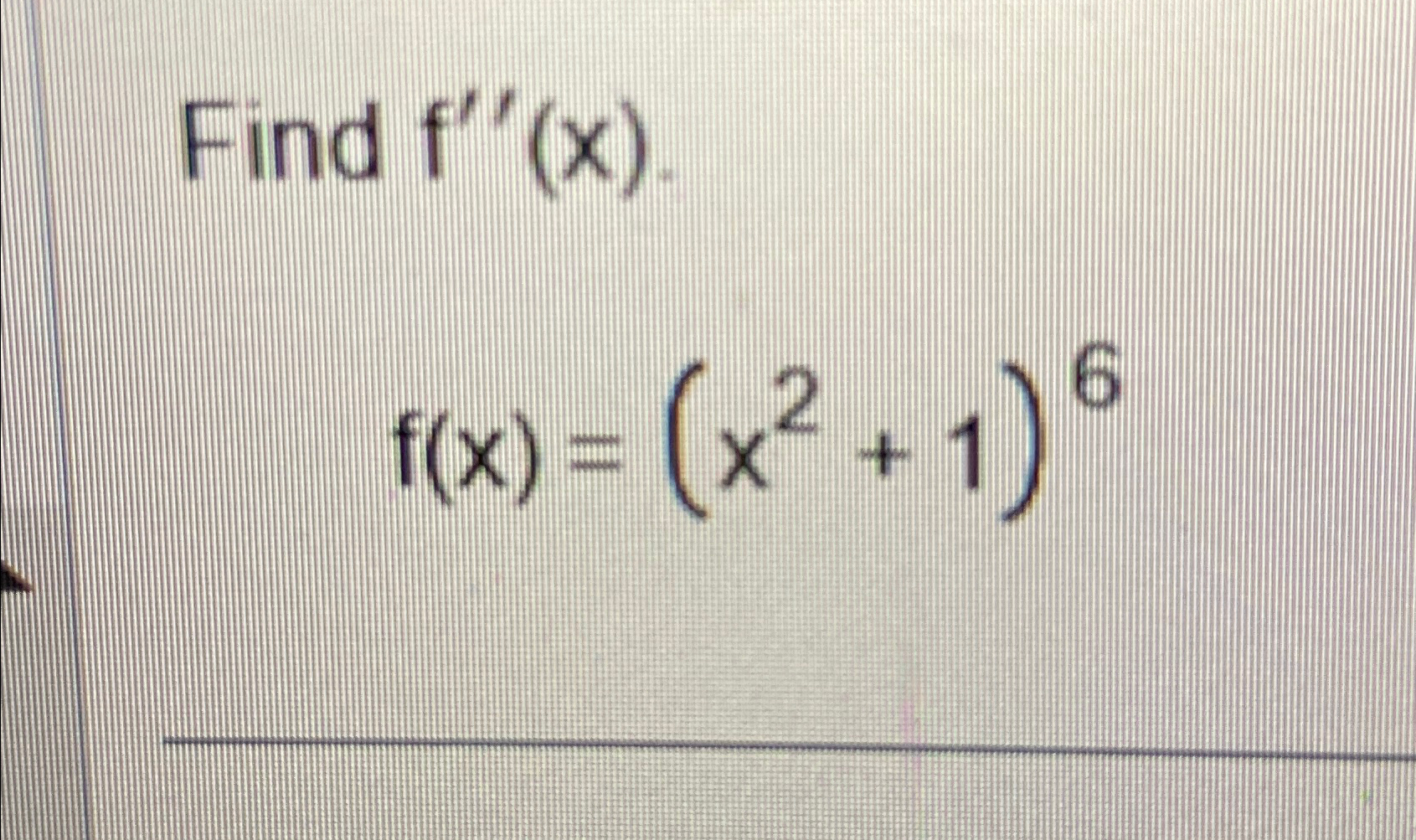 Solved Find f''(x).f(x)=(x2+1)6 | Chegg.com