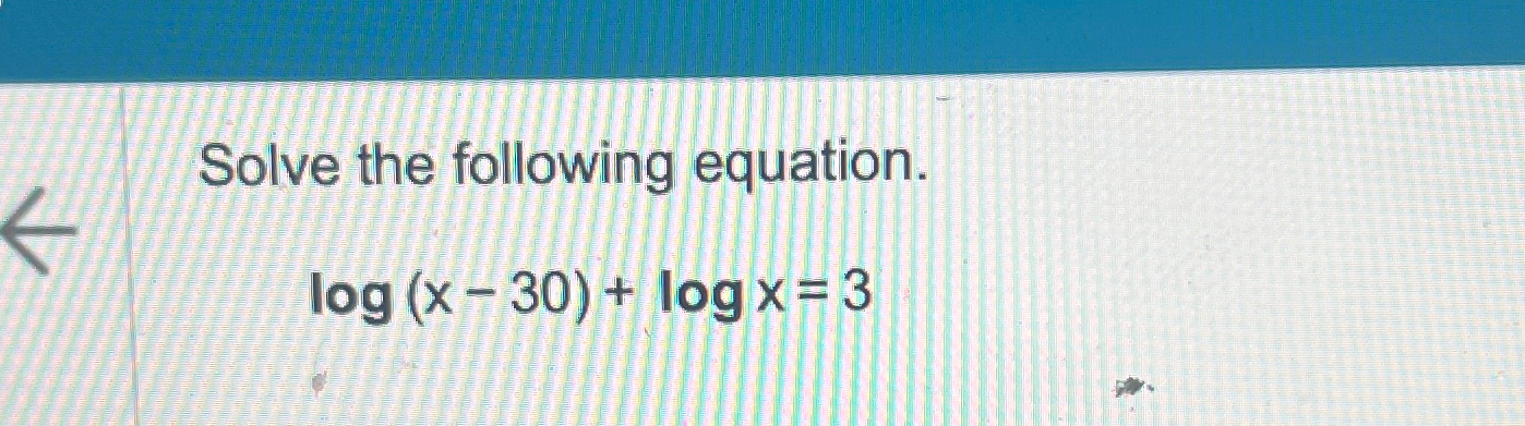 Solved Solve the following equation.log(x-30)+logx=3 | Chegg.com