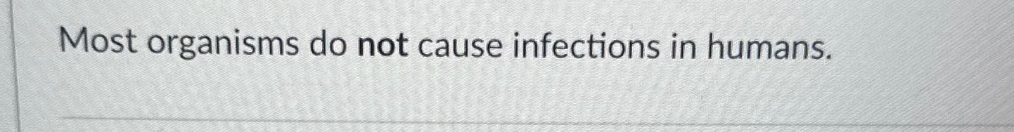 Solved Most organisms do not cause infections in humans. | Chegg.com