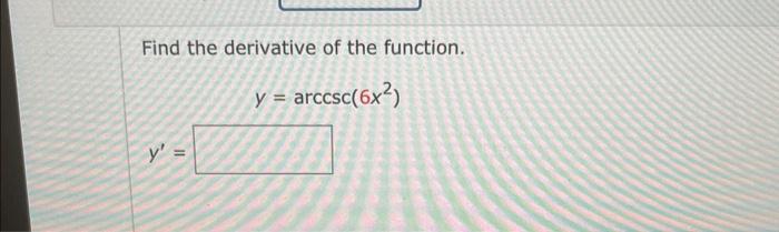 Solved Find the derivative of the function. y=arccsc(6x2) | Chegg.com