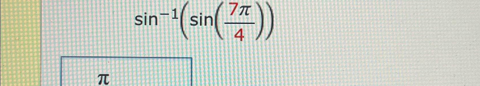 Solved sin-1(sin(7π4)) | Chegg.com